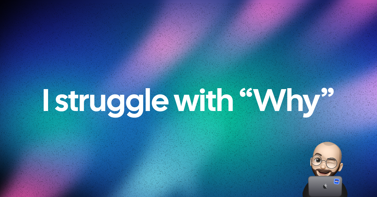 I struggle with “Why”